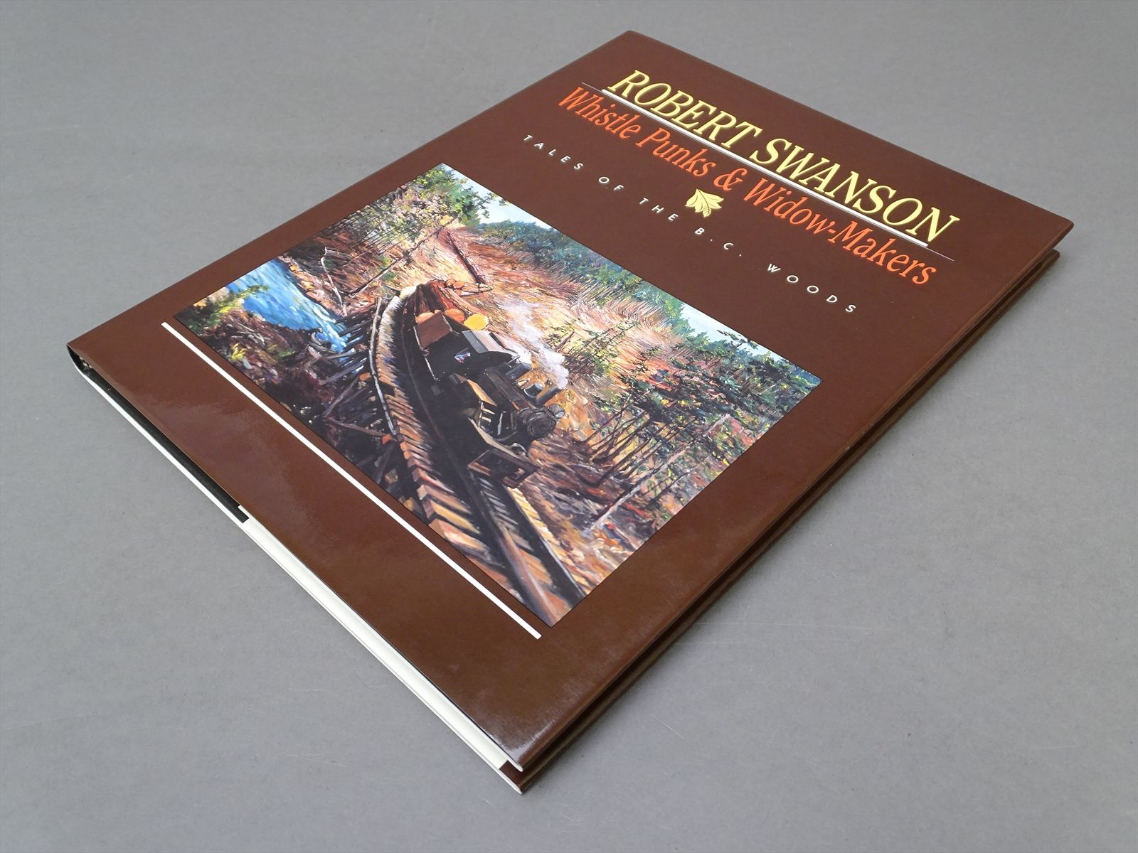 Railroad Book - Whistle Punks and Widow-Makers: Tales of the B.C. Woods - Robert E. Swanson ...